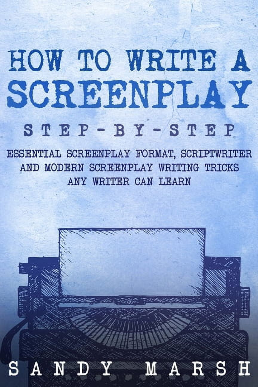 Writing How to Write a Screenplay: Step-by-Step Essential Screenplay ...