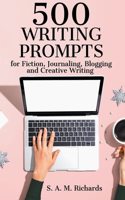 Writing Prompts 500 Writing Prompts for Fiction, Journaling, Blogging ...