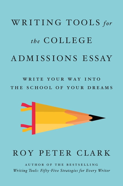 Writing Tools for the College Admissions Essay: Write Your Way Into the ...