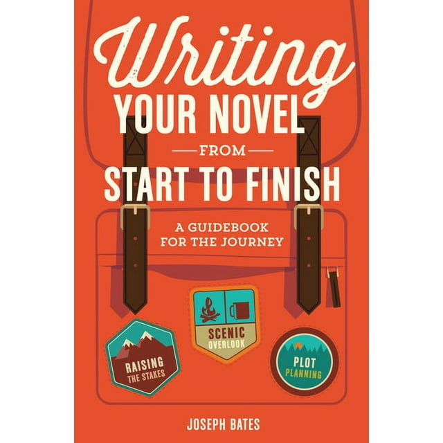 Writing Your Novel from Start to Finish: A Guidebook for the Journey ...