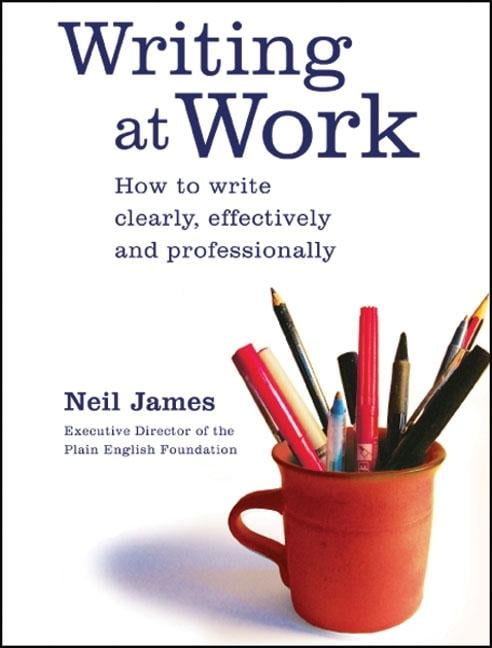 Writing at Work : How to Write Clearly, Effectively and Professionally ...