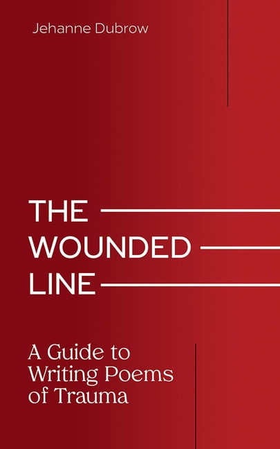 Writing from Trauma The Wounded Line: A Guide to Writing Poems of ...