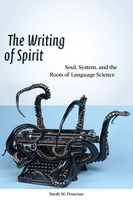 Writing of Spirit : Soul, System, and the Roots of Language Science ...