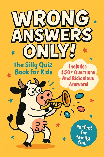 Wrong Answers Only! Wrong Answers Only! The Silly Quiz Book for Kids ...