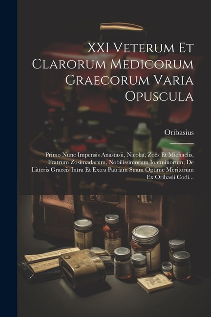 XXI Veterum Et Clarorum Medicorum Graecorum Varia Opuscula: Primo Nunc ...