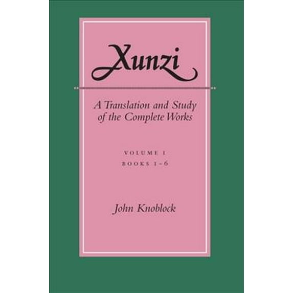 Xunzi : A Translation and Study of the Complete Works: —Vol. I, Books 1 ...
