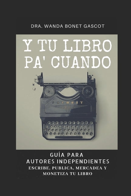 Y Tu Libro Pa' Cuando: Guía Para Autores Independientes: Escribe ...