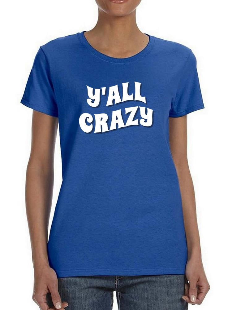 Y'all Crazy Shaped T-Shirt Women -Smartprints Designs, Female Small ...