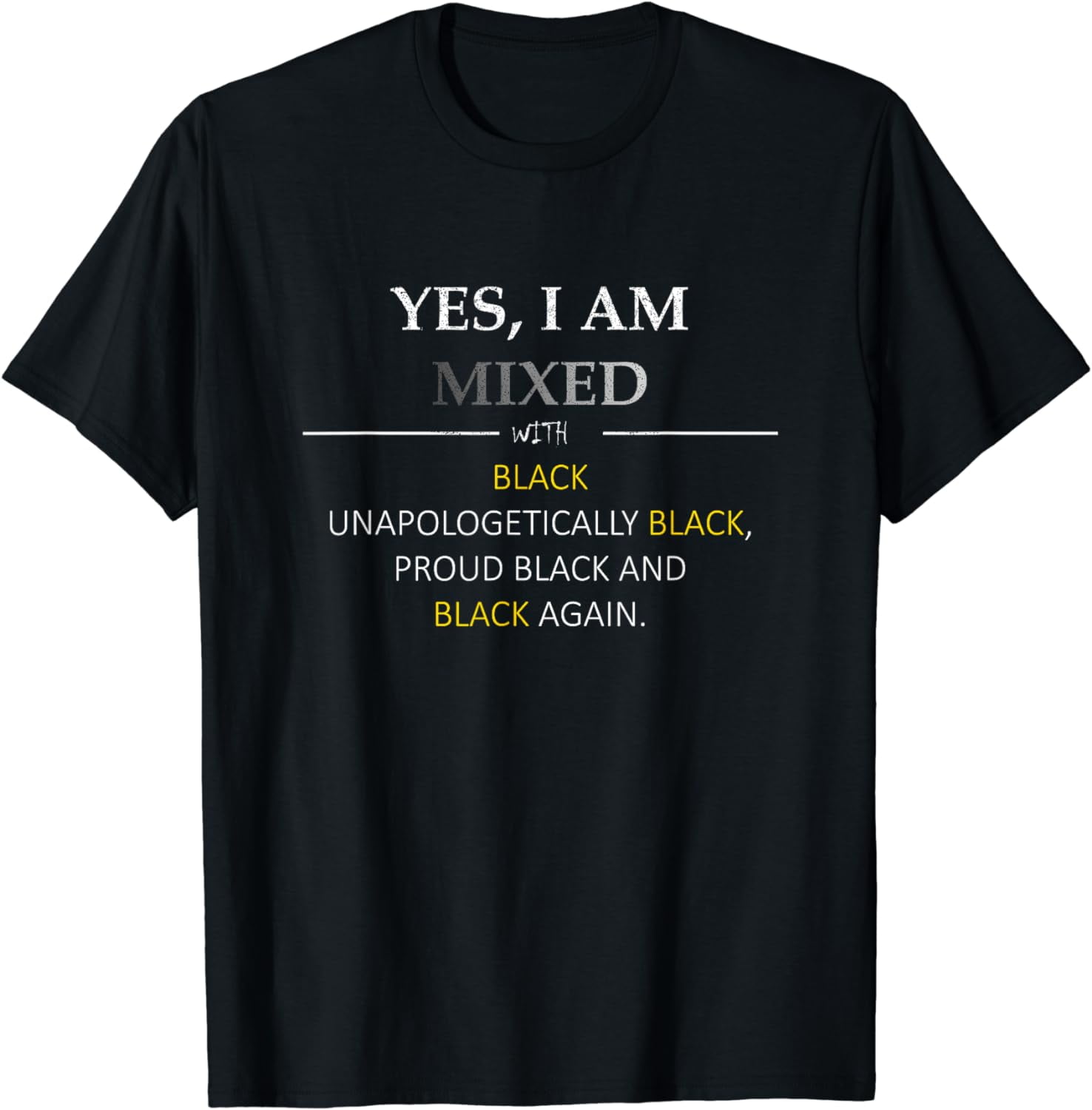 YES, I’M MIXED WITH BLACK UNAPOLOGETICALLY BLACK PROUD BLACK T-Shirt ...