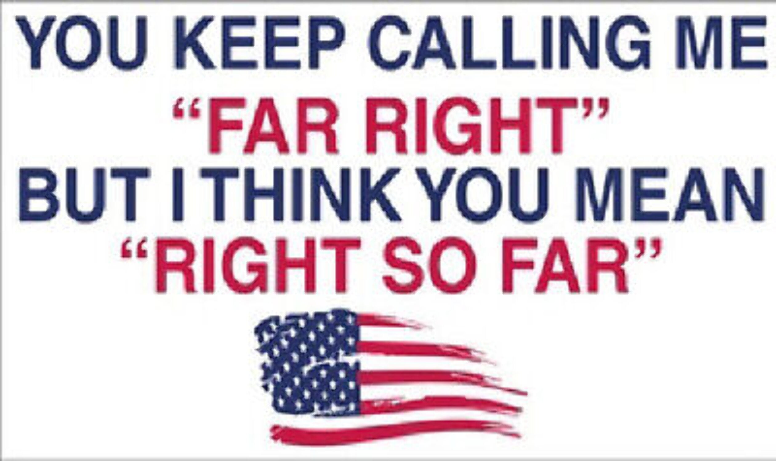 YOU KEEP CALLING ME FAR RIGHT BUT RIGHT SO FAR WHITE Vinyl Decal Bumper ...