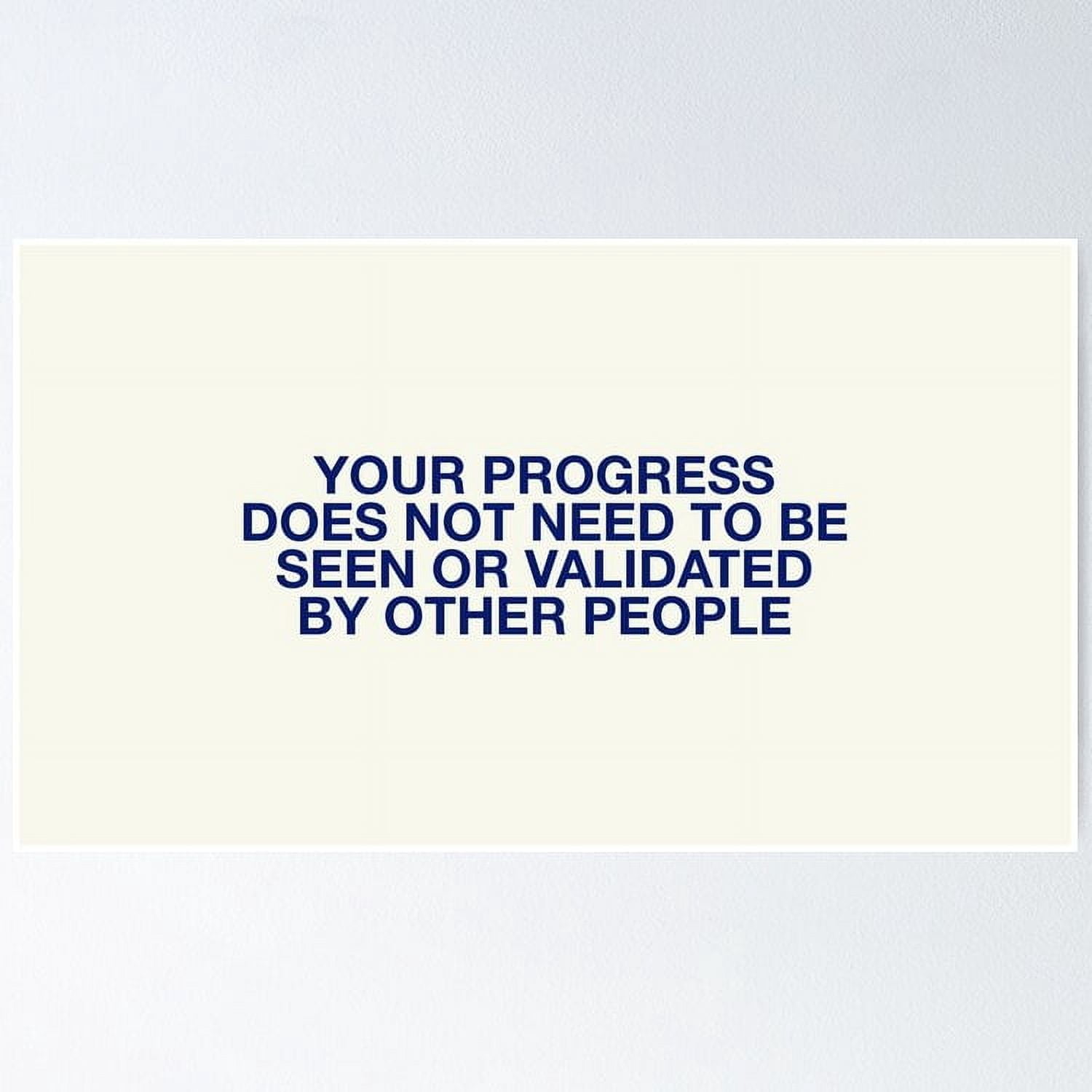 YOUR PROGRESS ©DOES NOT NEED TO BE ©SEEN OR VALIDATED ©BY OTHER PEOPLE ...