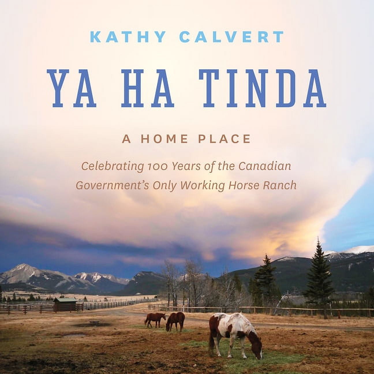 Ya Ha Tinda: A Home Place - Celebrating 100 Years of the Canadian ...