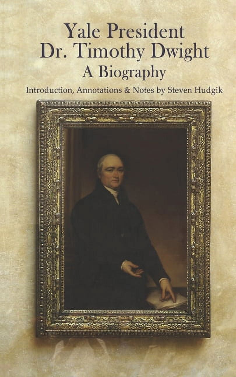 Yale President Timothy Dwight, A Biography: Memoir of the Life of ...