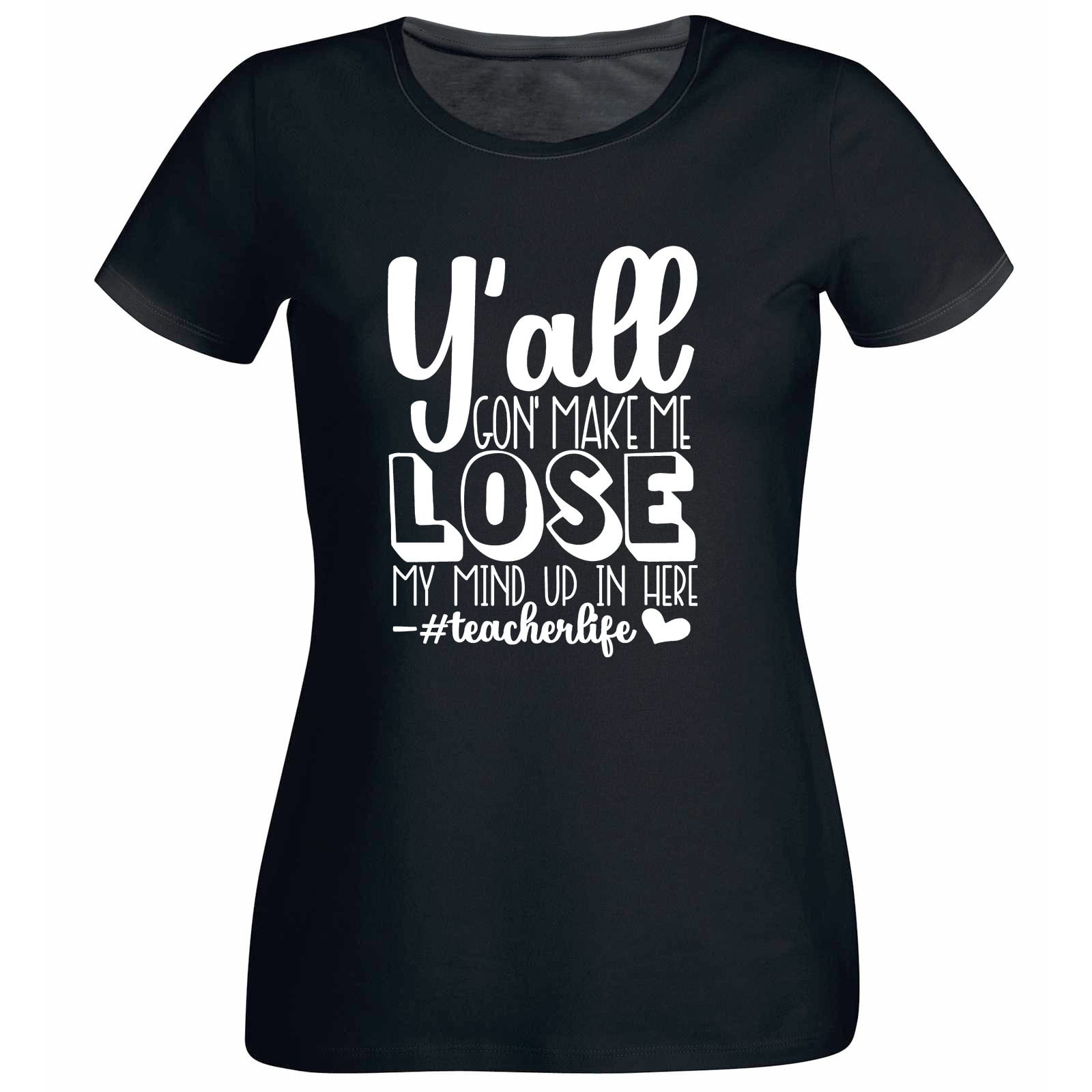Yall Gon Make Me Lose My Mind Teacher Women T Shirts - Walmart.com