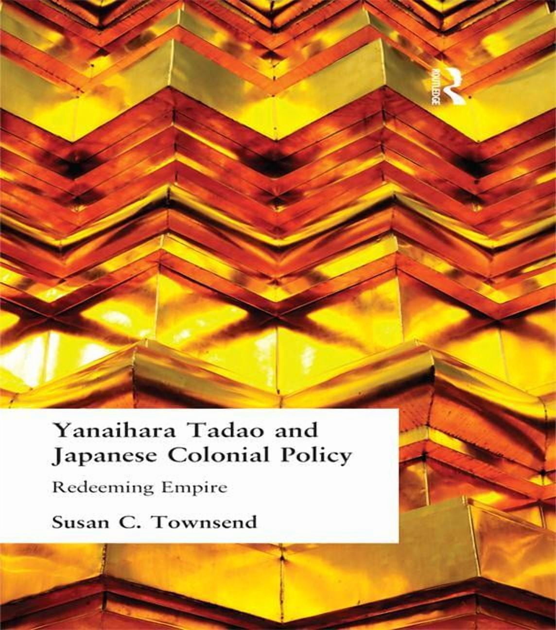 Yanihara Tadao and Japanese Colonial Policy: Redeeming Empire ...