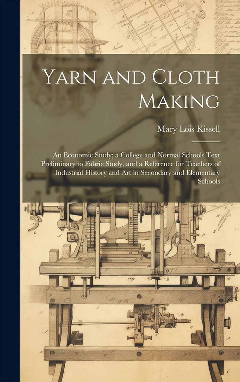 Yarn and Cloth Making: An Economic Study; a College and Normal Schools ...