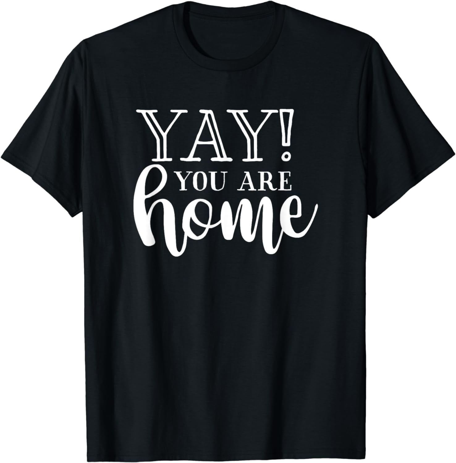 Yay! You are home Home Family Love Welcome T-Shirt - Walmart.com