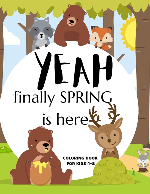 Yeah Finally Spring Is Here Coloring Book For Kids 4-8: Cool Nature ...