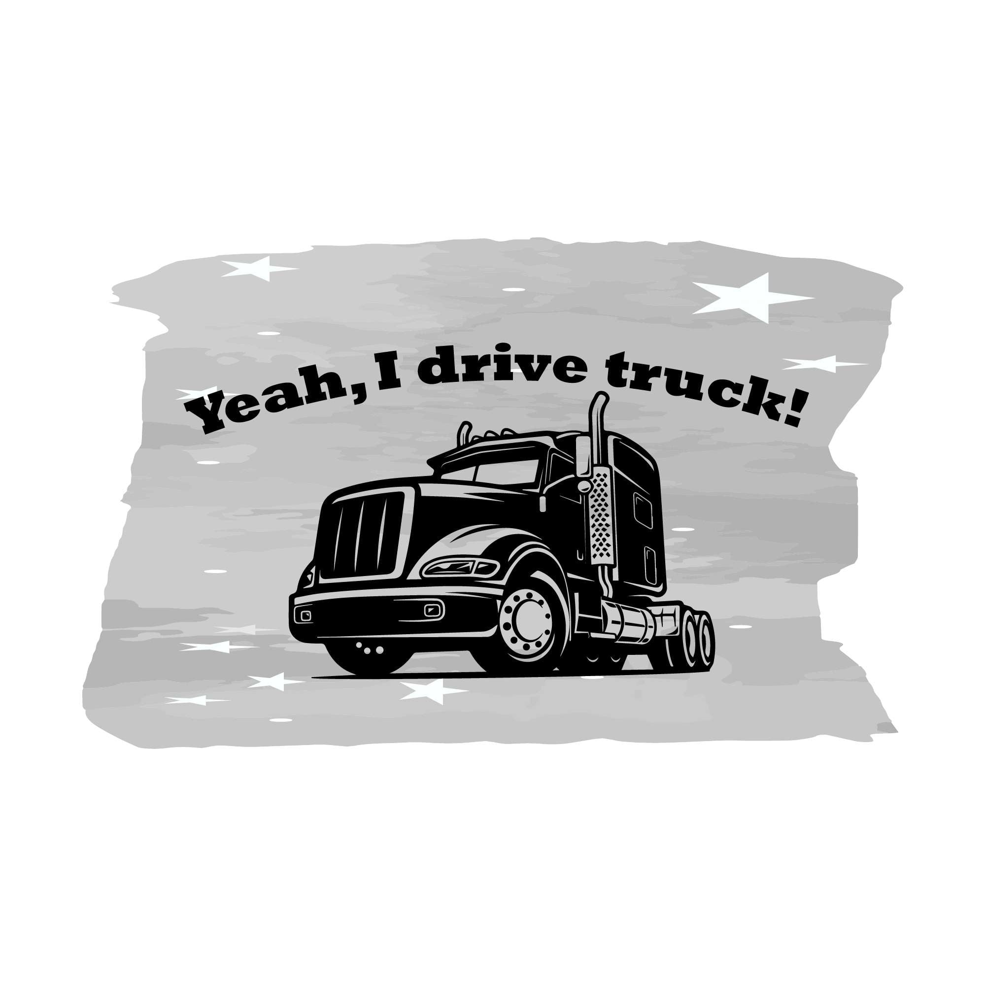 Yeah I Drive Truck Truck Trucker Heavy Duty Silhouette Vinyl Design ...
