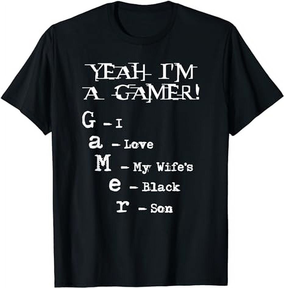 Yeah I'm A Gamer I Love My Wife's Black Son Funny Gamer T-Shirt ...