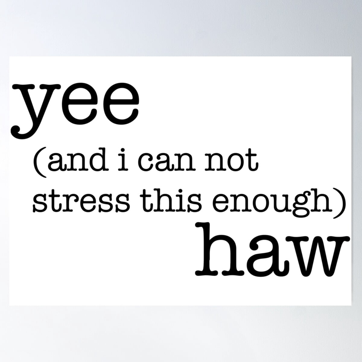 Yee And I Can Not Stress This Enough Haw Poster Wall Art, Modern Wall ...