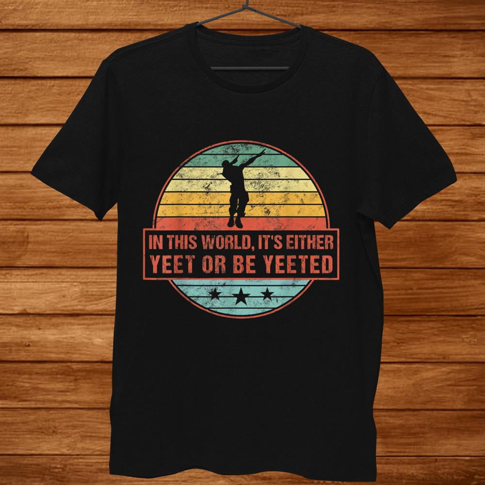 Yeet Or Be Yeeted Gag Dabbing Dank Meme Shirt Gift Black Size up to 4XL ...