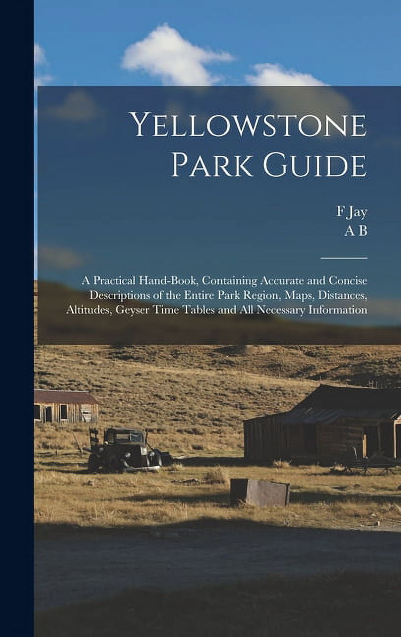 Yellowstone Park Guide; a Practical Hand-book, Containing Accurate and ...