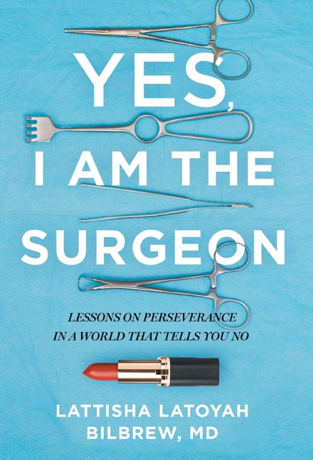 Yes, I Am the Surgeon: Lessons on Perseverance in a World That Tells ...