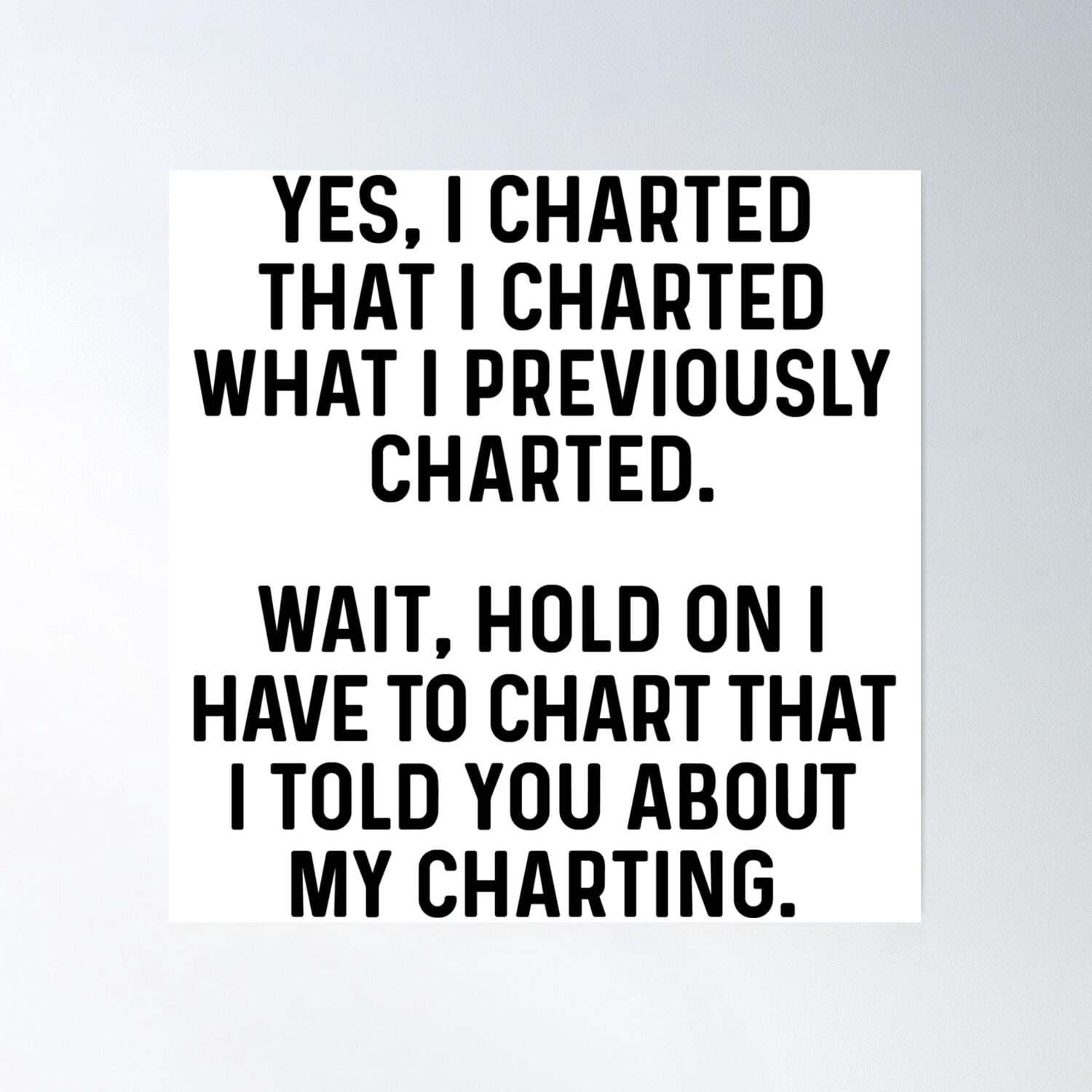 Yes, I Charted That I Charted What I Previously Charted. Poster Wall ...