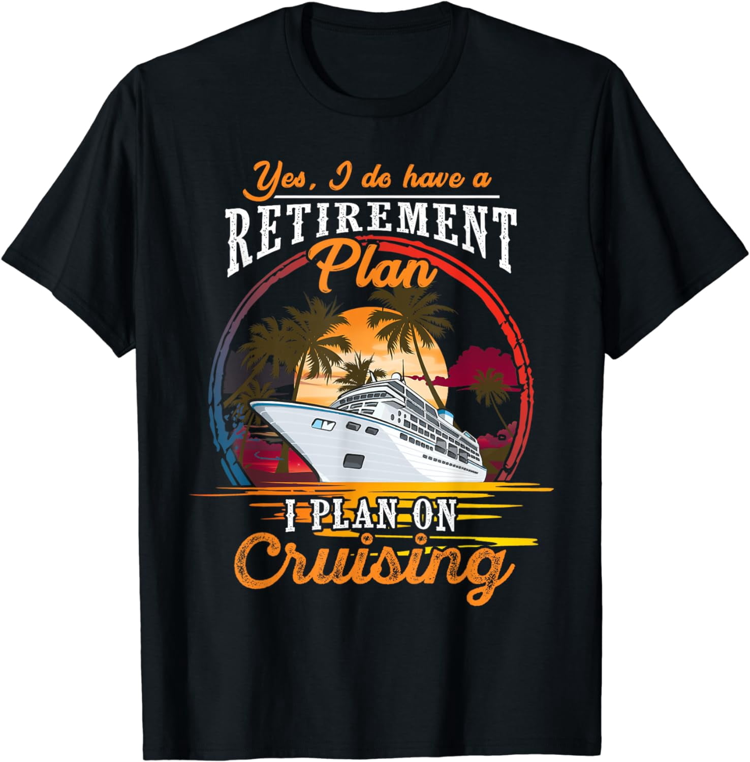 Yes I Do Have a Retirement Plan - Men and Women Cruising T-Shirt ...