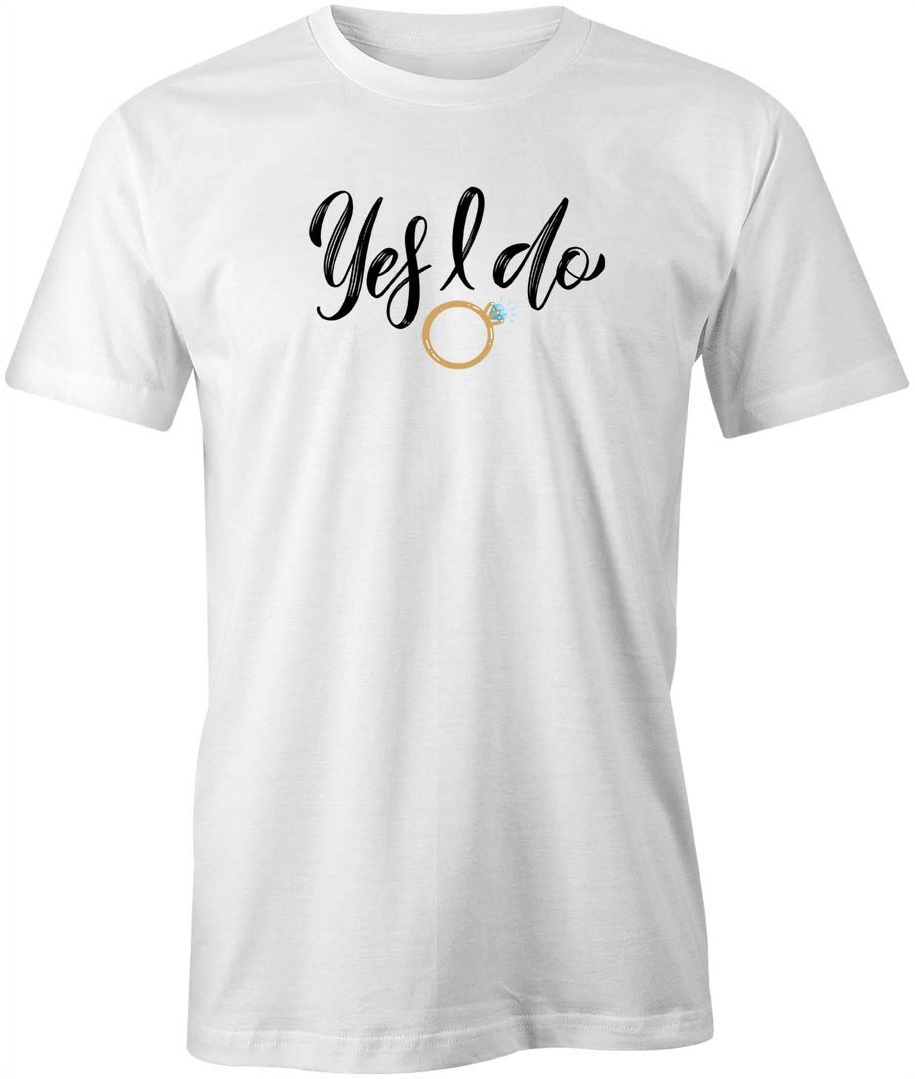 Yes I Do T-Shirt | Happy Marriage White Tee Gift - Walmart.com