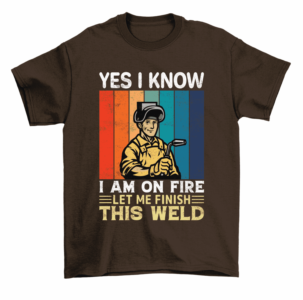 Yes I Know I Am On Fire Let Me Finish Weld Welder Welding T-Shirt Men ...