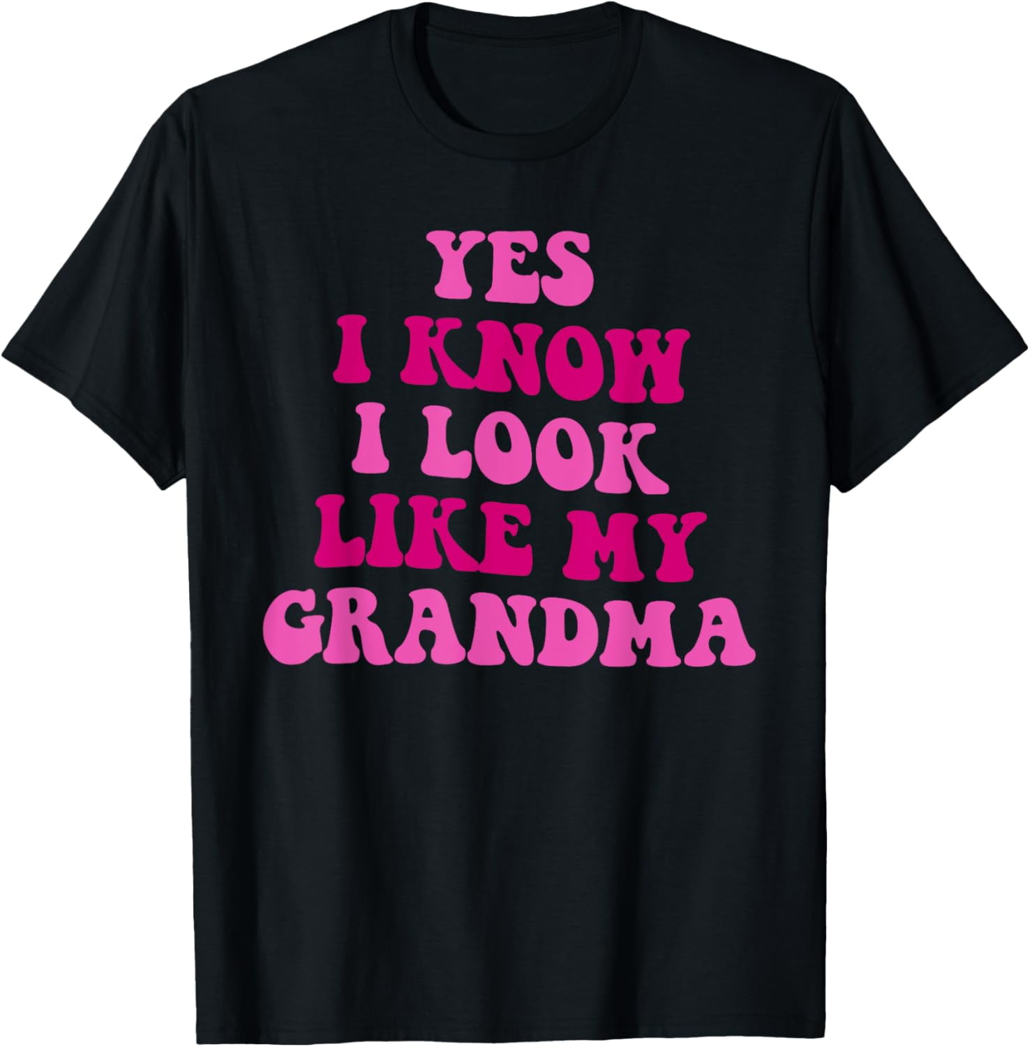 Yes I Know I Look Like My Grandma Funny Quote T-Shirt - Walmart.com