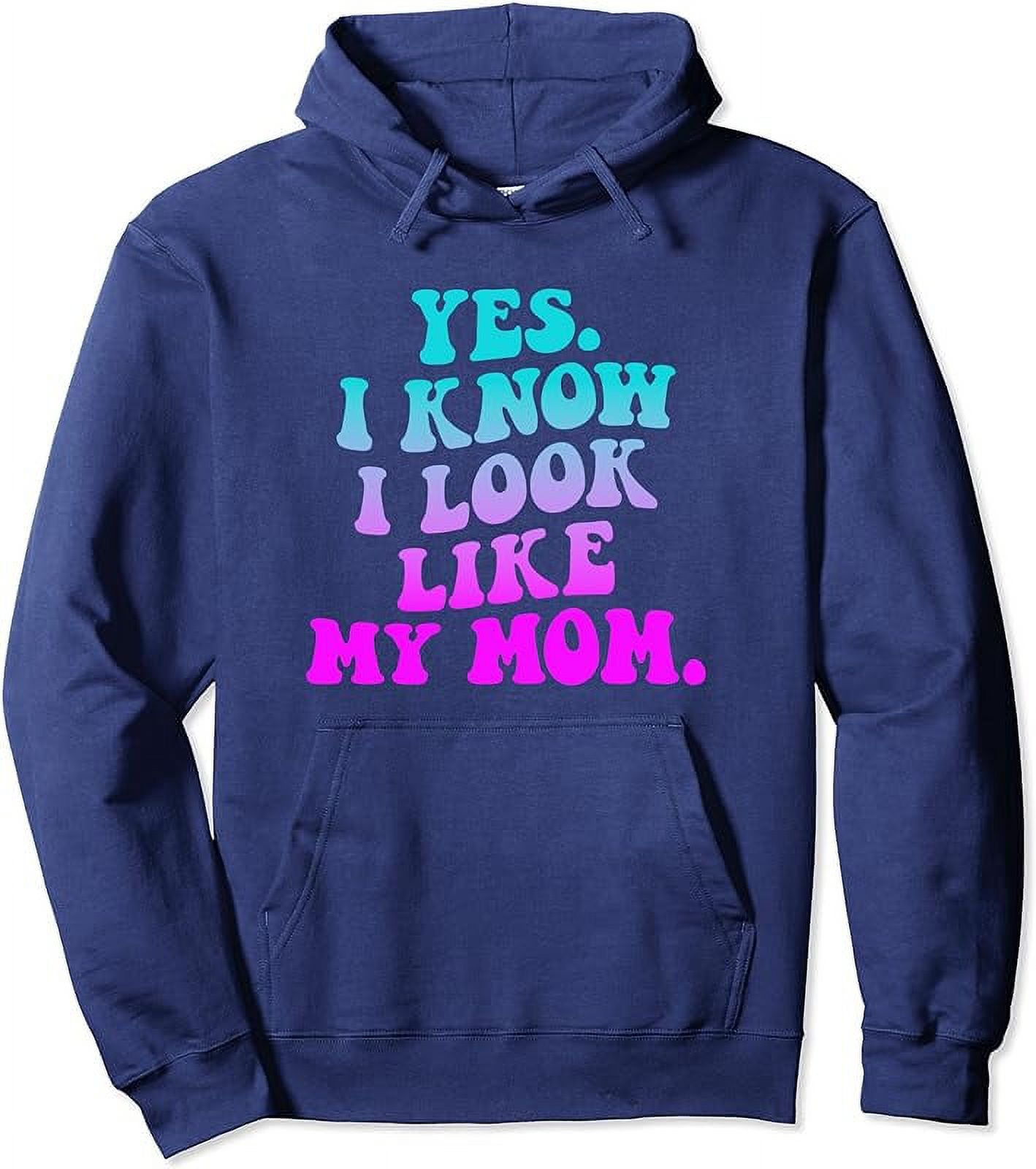 Yes I Know I Look Like My Mom Funny Daughter My Mom Print Pullover