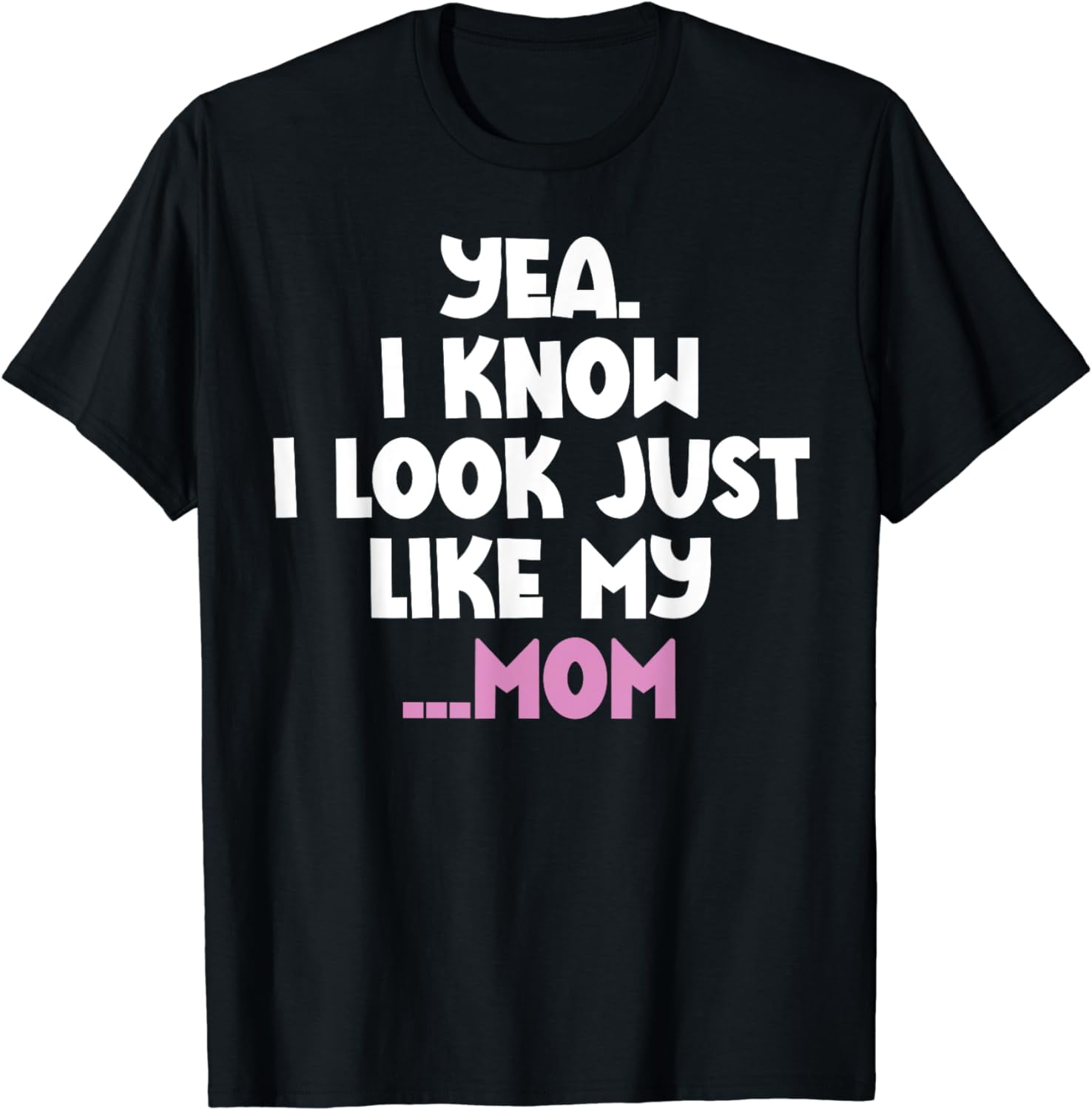 Yes I Know I Look Like My Mom Funny Daughter My Mom Print T Shirt