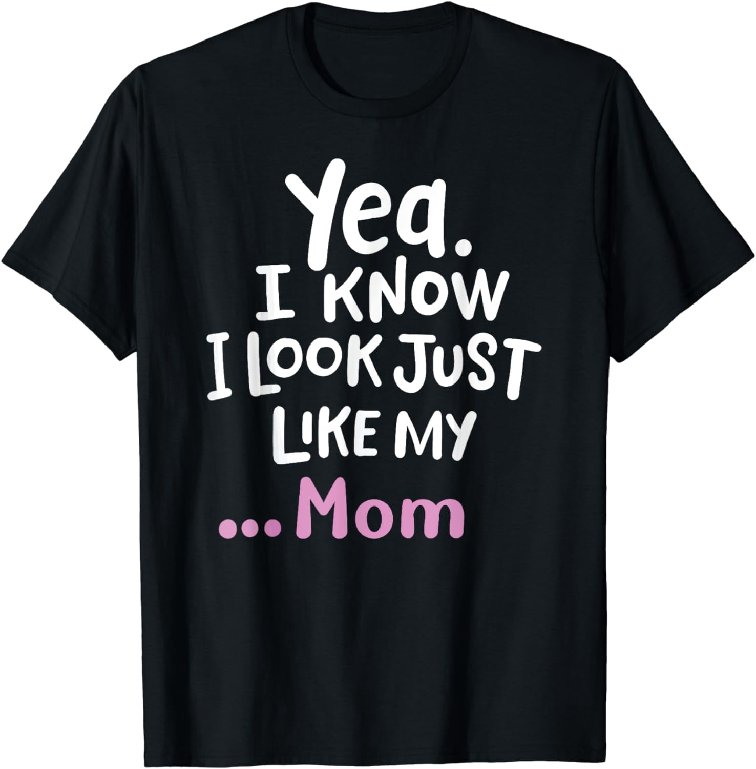 Yes I Know I Look Like My Mom Funny Daughter My Mom Print T Shirt