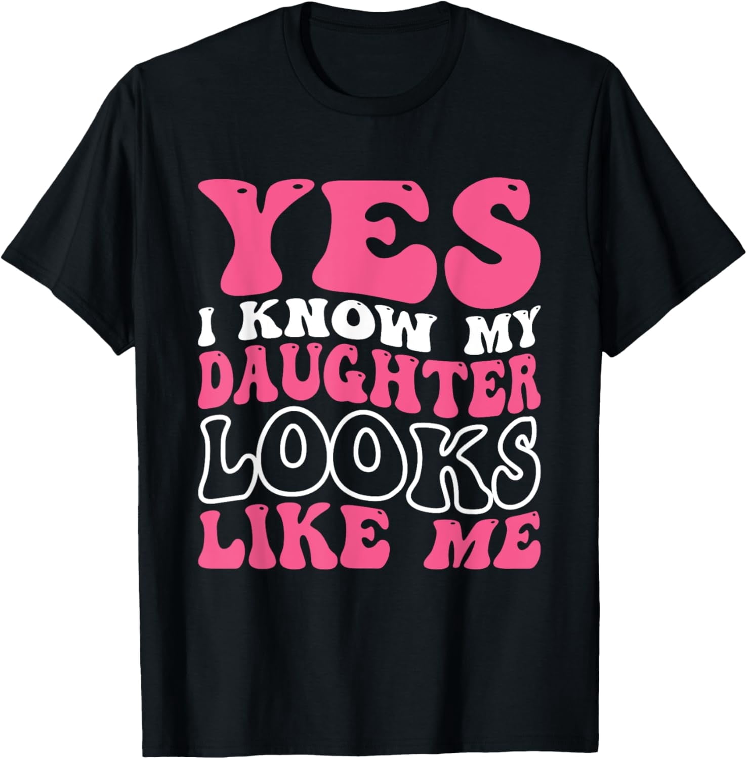 Yes I Know My Daughter Looks Like Me T-Shirt - Walmart.com