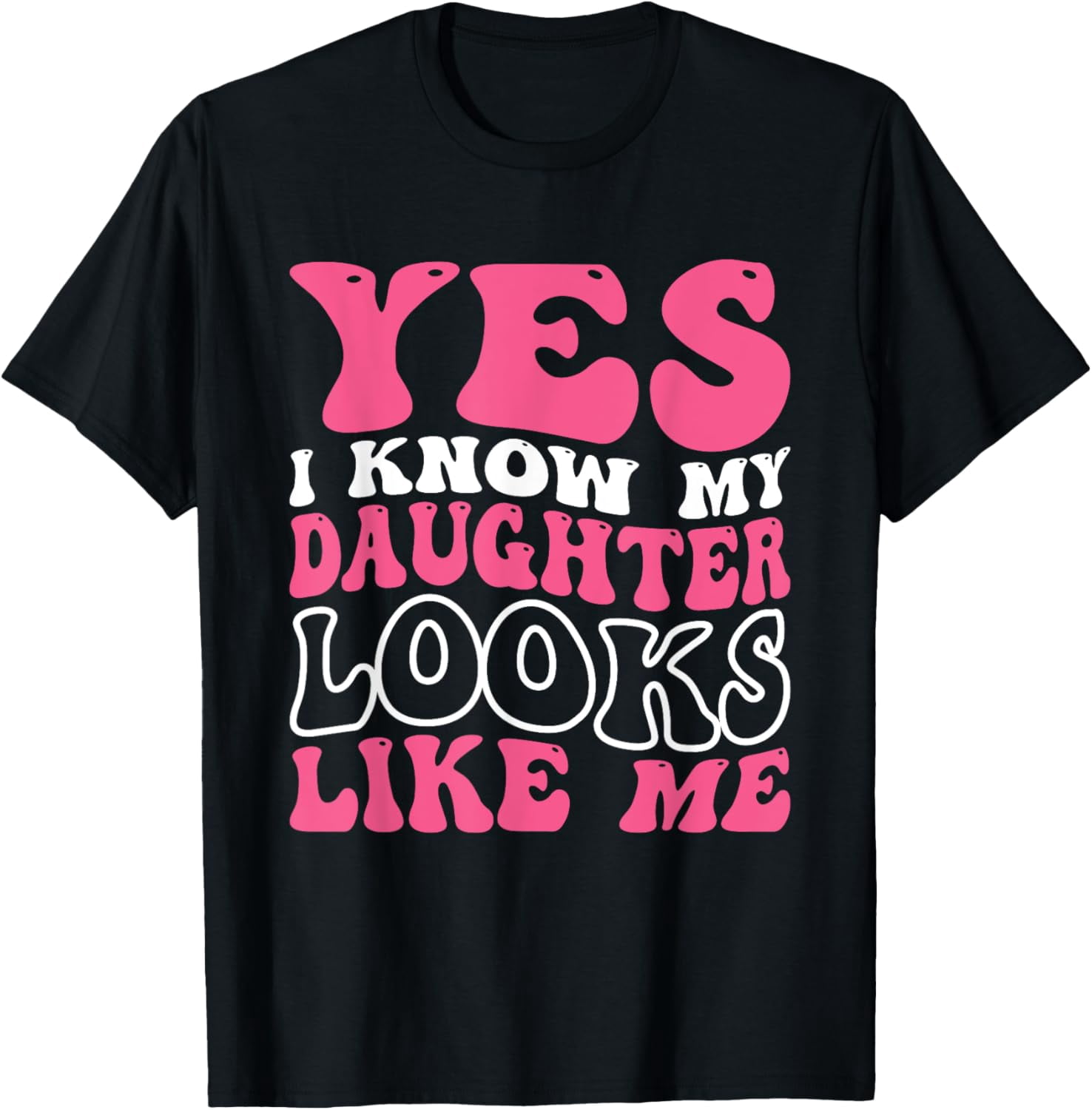 Yes I Know My Daughter Looks Like Me T-Shirt - Walmart.com
