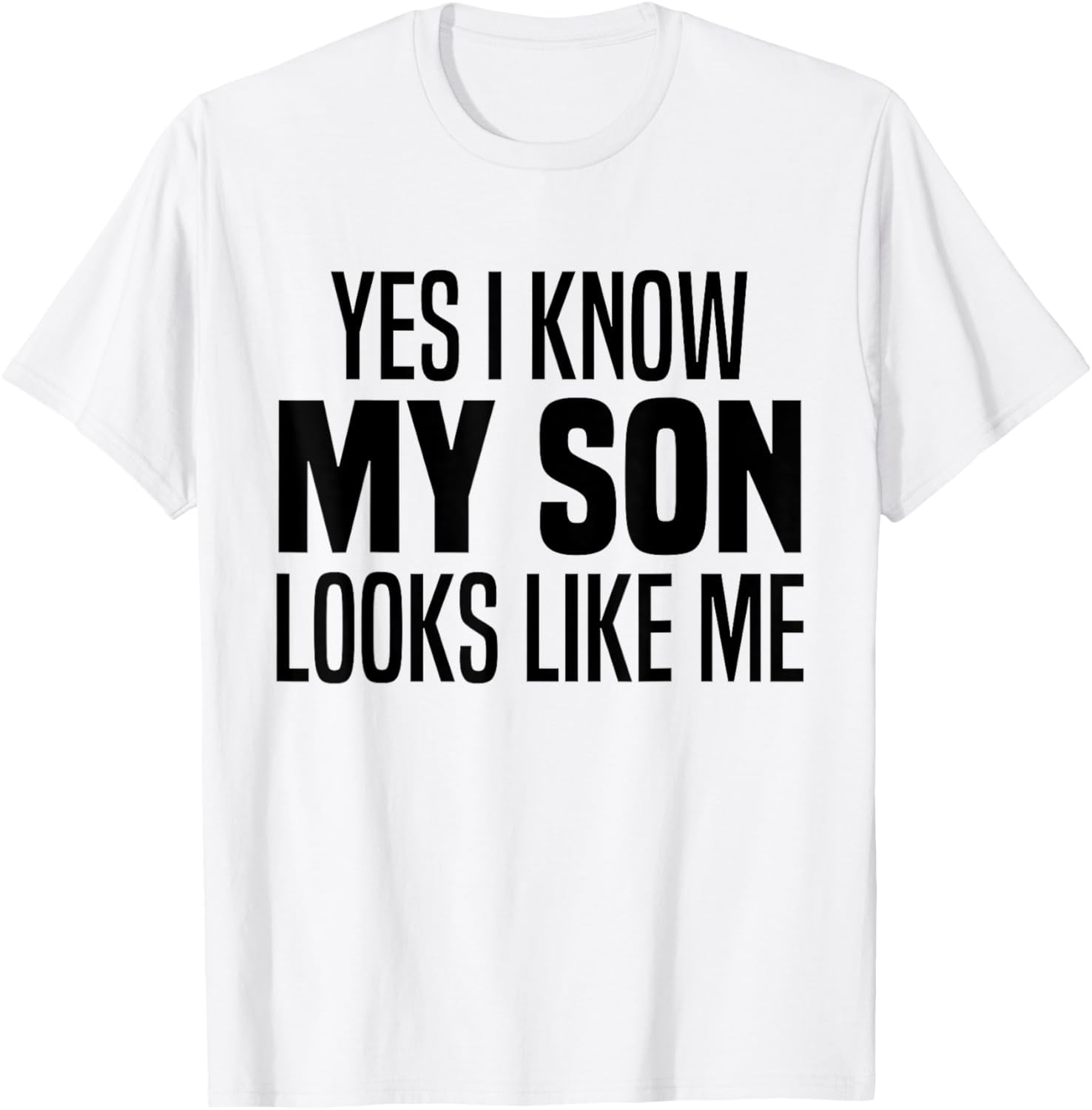 Yes I Know My Son Looks Like Me Funny I Look Like My Son T-Shirt ...