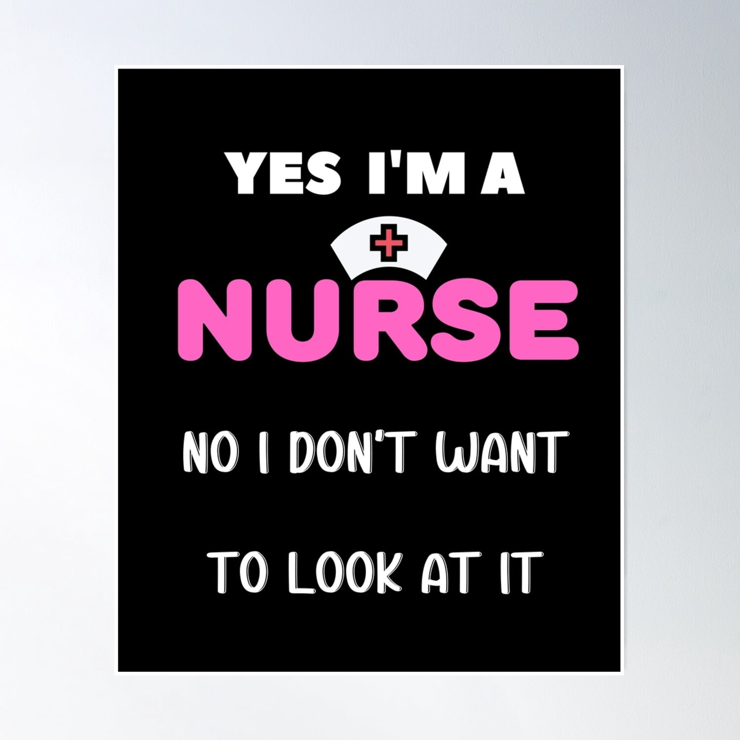 Yes I'M A Nurse No I Don'T Want To Look At It Poster Wall Art, Modern ...