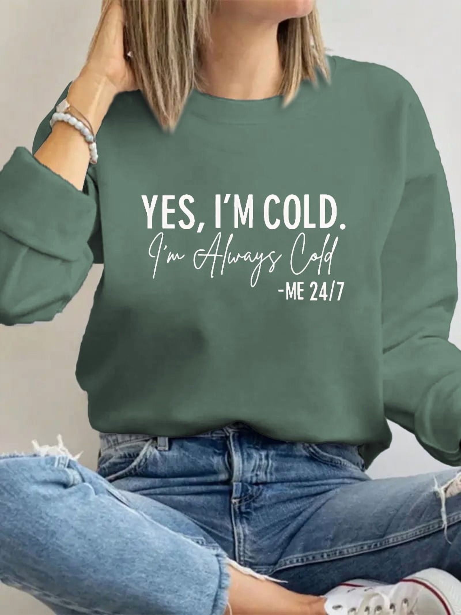 Woman Sweatshirt Yes I'M Cold Me 24/7 Always Cold Letter Print Shirt ...