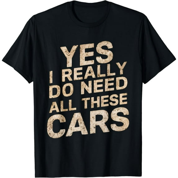 Yes I Really Do Need All These Cars Funny Car Lover Graphic T shirt ...