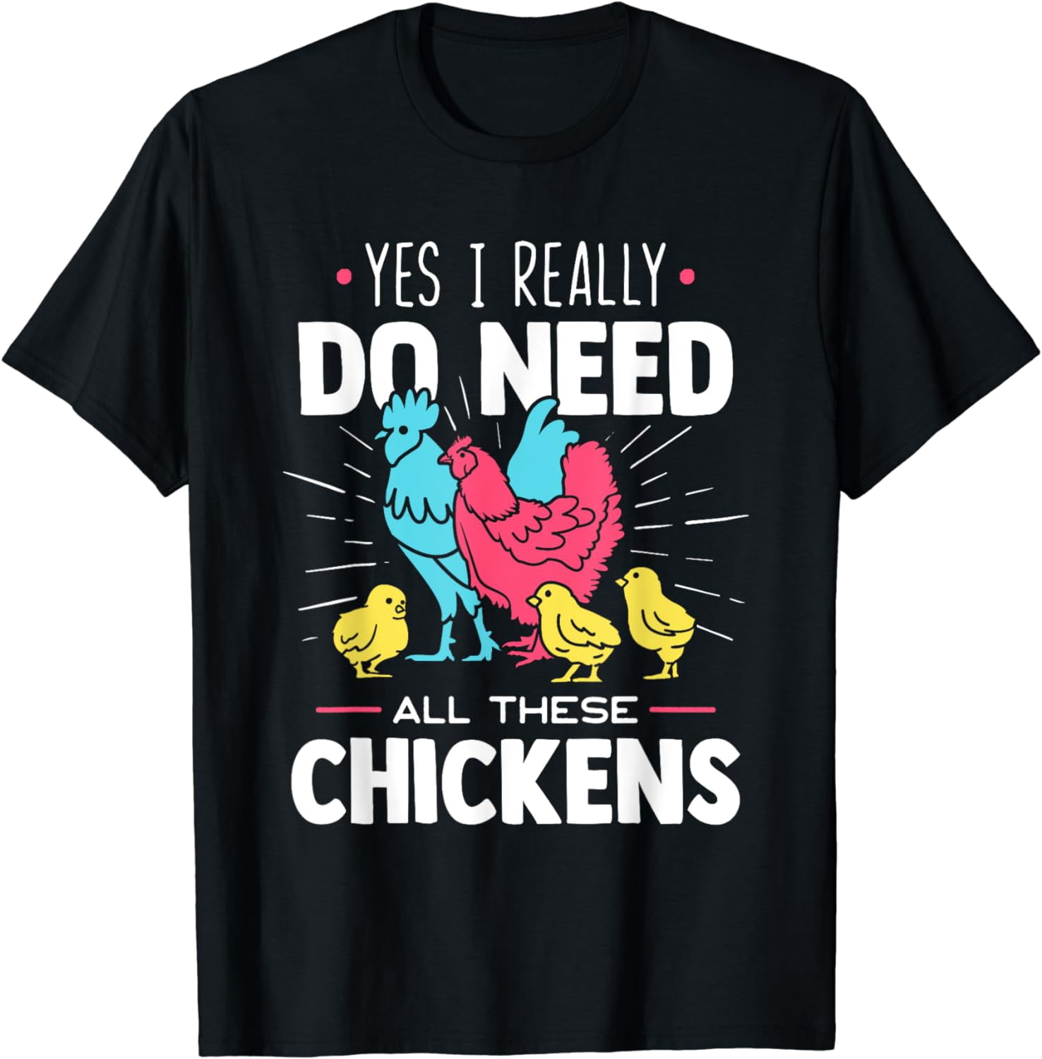 Yes I Really Do Need All These Chickens - Funny Farmer T-Shirt ...