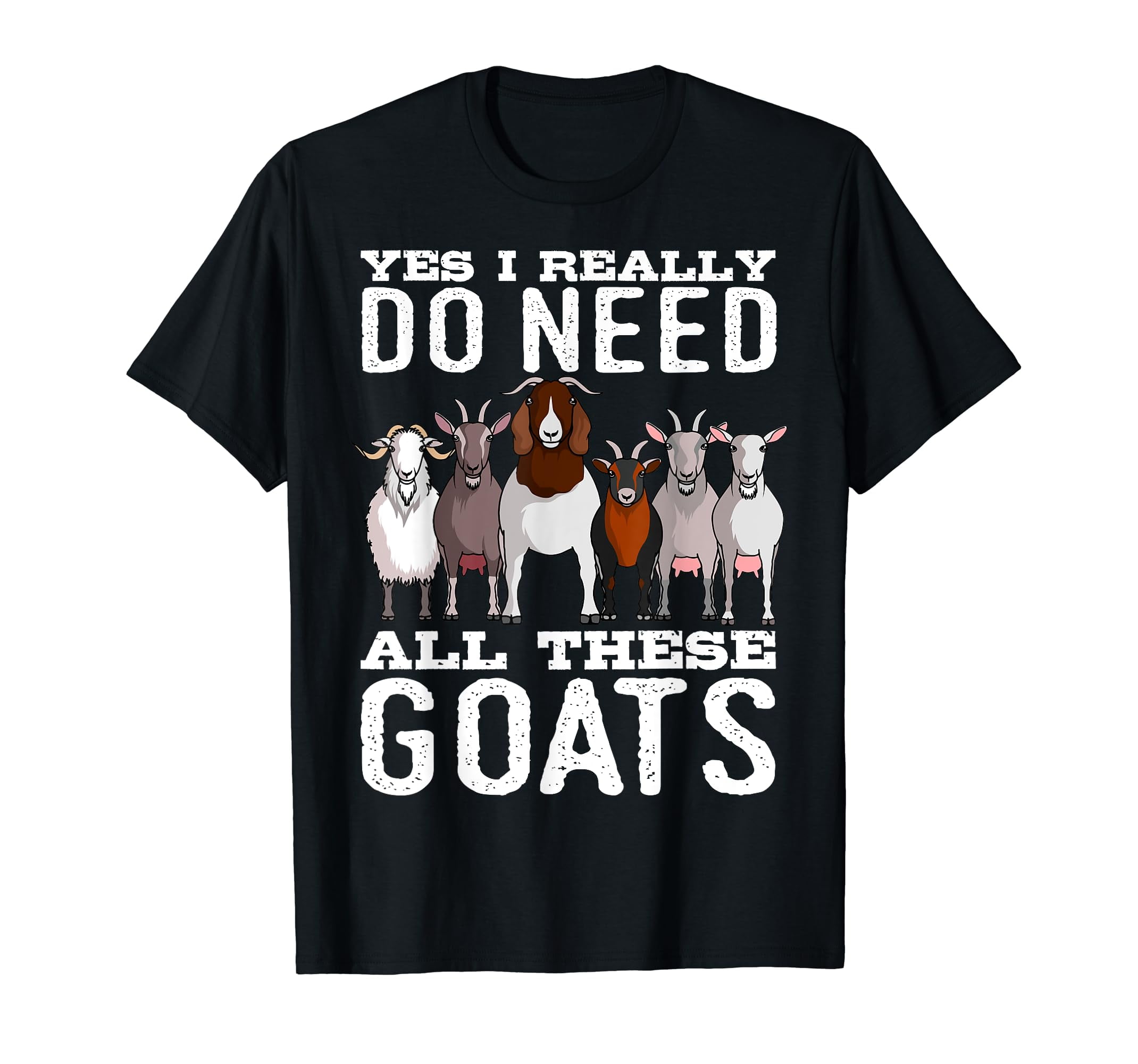 Yes I Really Do Need All These Goats Livestock T-Shirt Black Tee ...