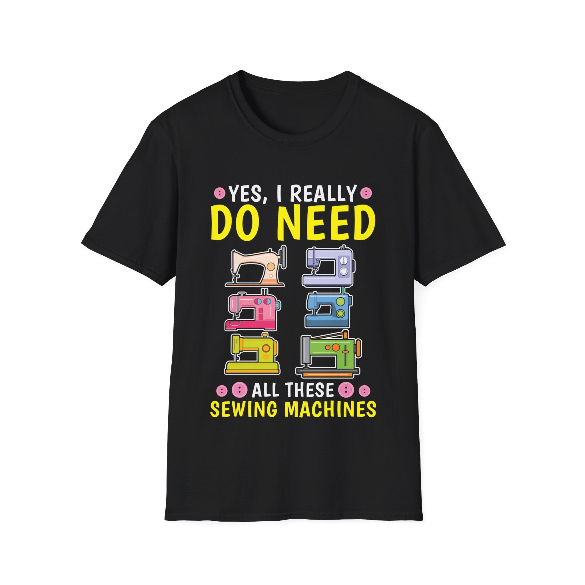 Yes I Really Do Need All These Sewing Machines Funny Sewer - Walmart.com