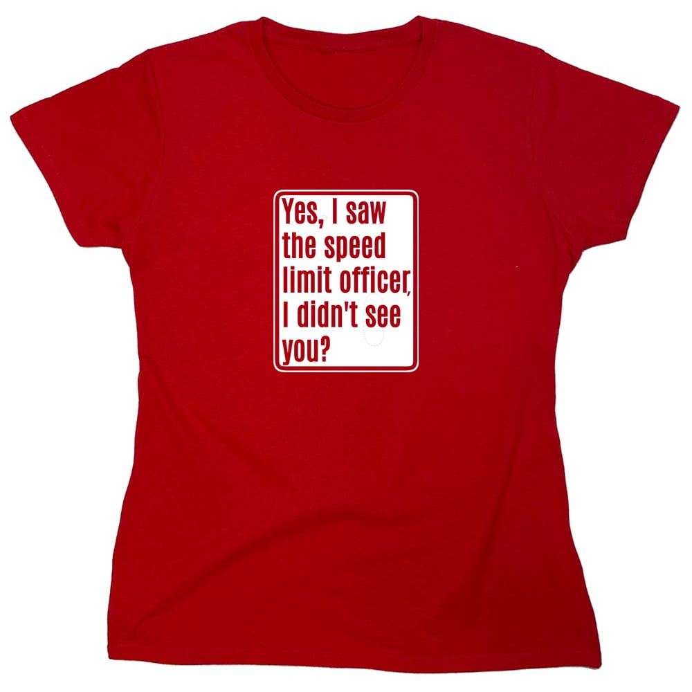 Yes, I Saw The Speed Limit Officer Sarcastic Humor Novelty Funny Women ...
