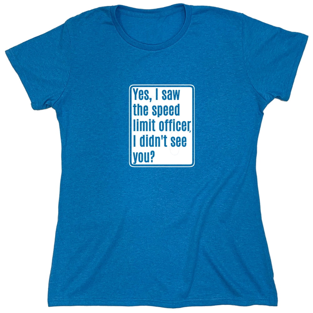 Yes, I Saw The Speed Limit Officer Sarcastic Humor Novelty Funny Women ...