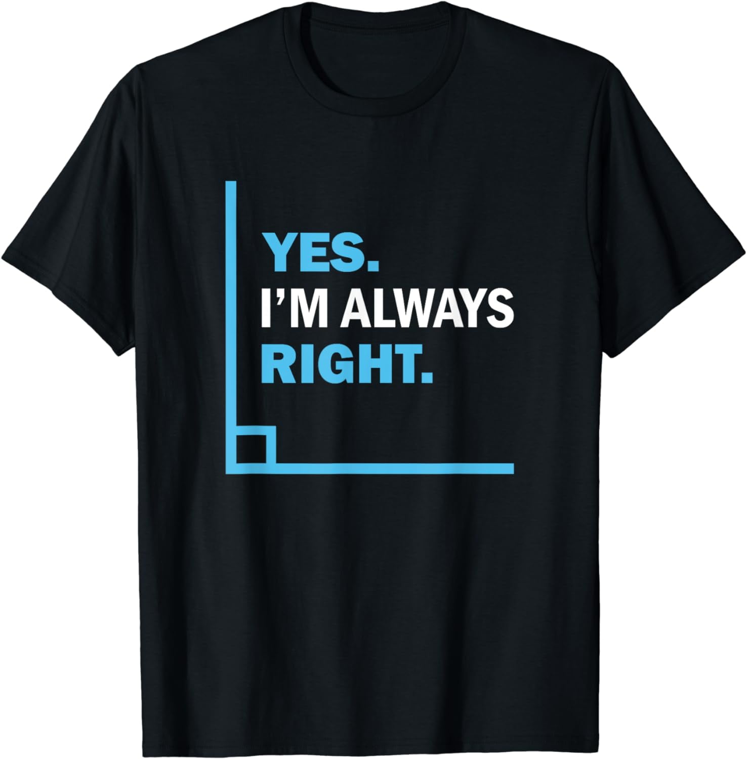 Yes I'm Always Right, Funny Math Puns Tee for Teachers T-Shirt ...