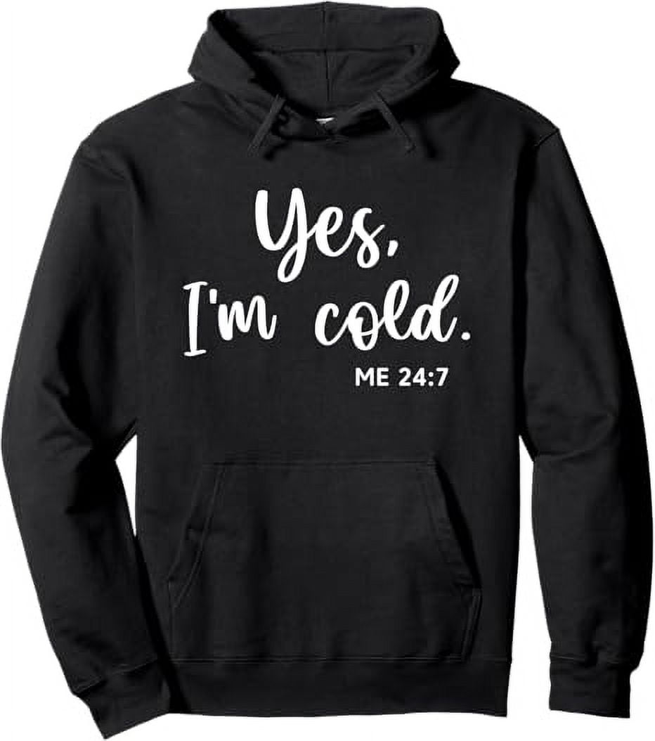 Yes I'm Cold Me 24 7 I Am Freezing Always Ice Cold Funny Pullover ...
