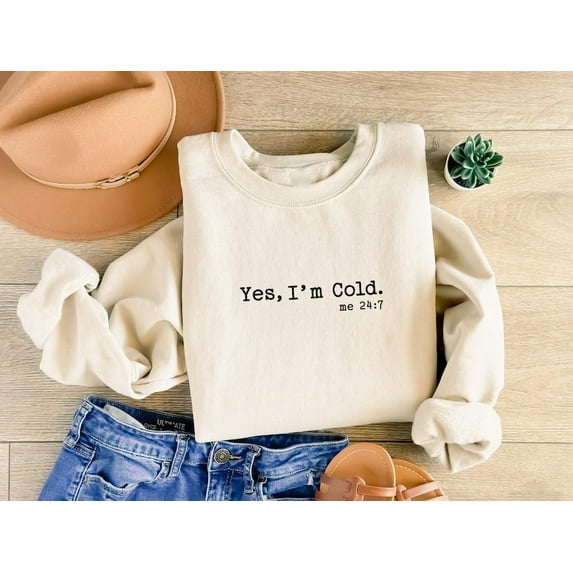 Yes, I'm Cold Sweatshirt, Winter Always Cold Sweater, Freezing Cold ...